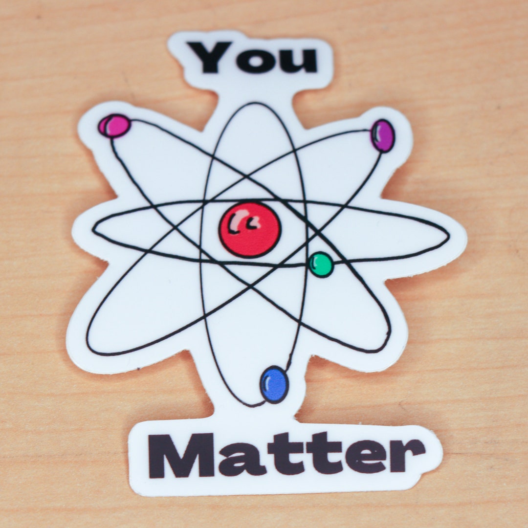 You Matter Atom Science Vinyl Sticker - Etsy
