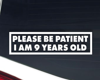 Please Be Patient I Am 9 Years Old Sticker Funny Car Decal - Etsy