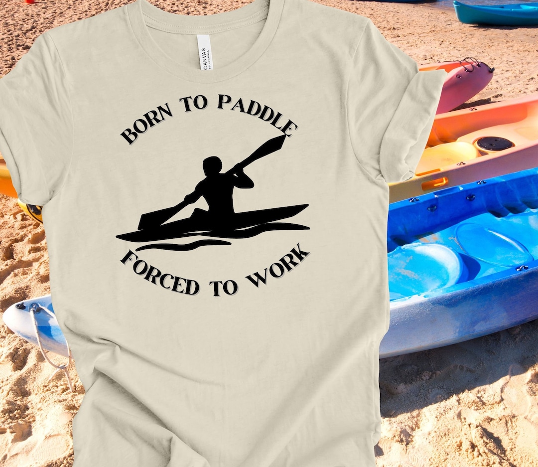 Born to Paddle Forced to Work Kayak T-shirt Men Nature Lover Shirt Women Kayak Adventure Tshirt ...