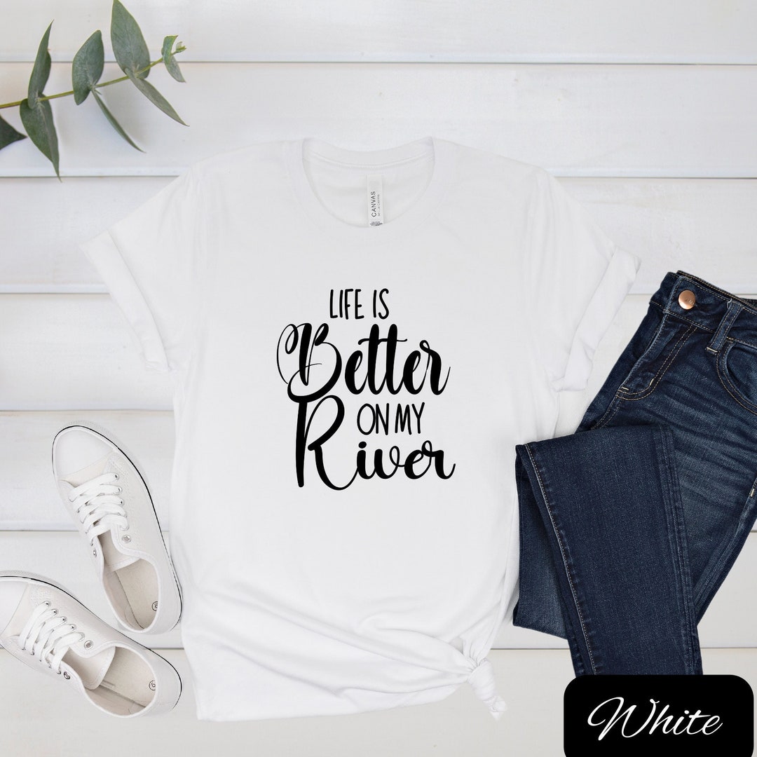 Life is Better on My River Shirt Lifes is Better at the River Floating ...