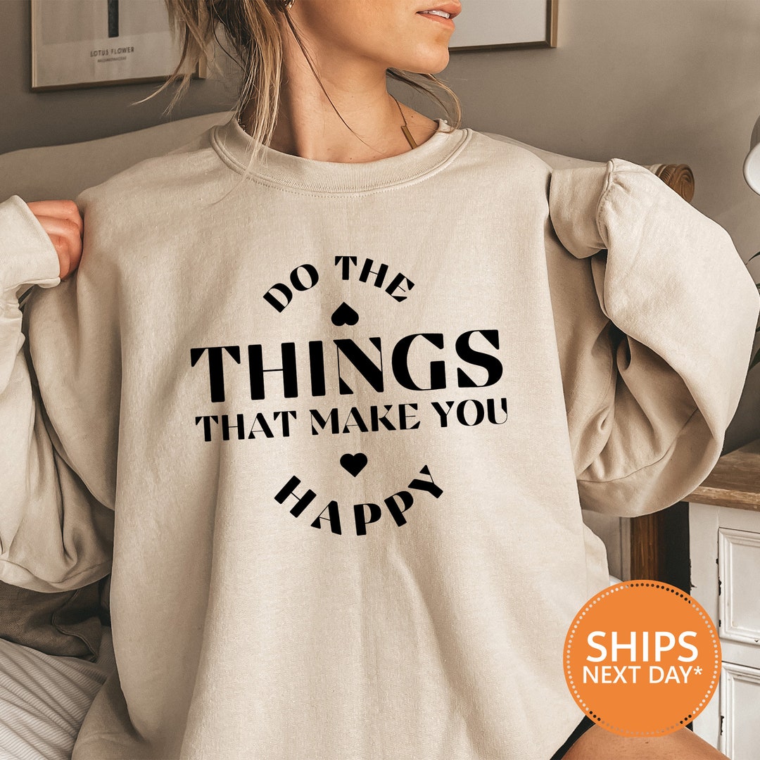 Do the Things That Make You Happy Hoodie, Positivity Sweater ...