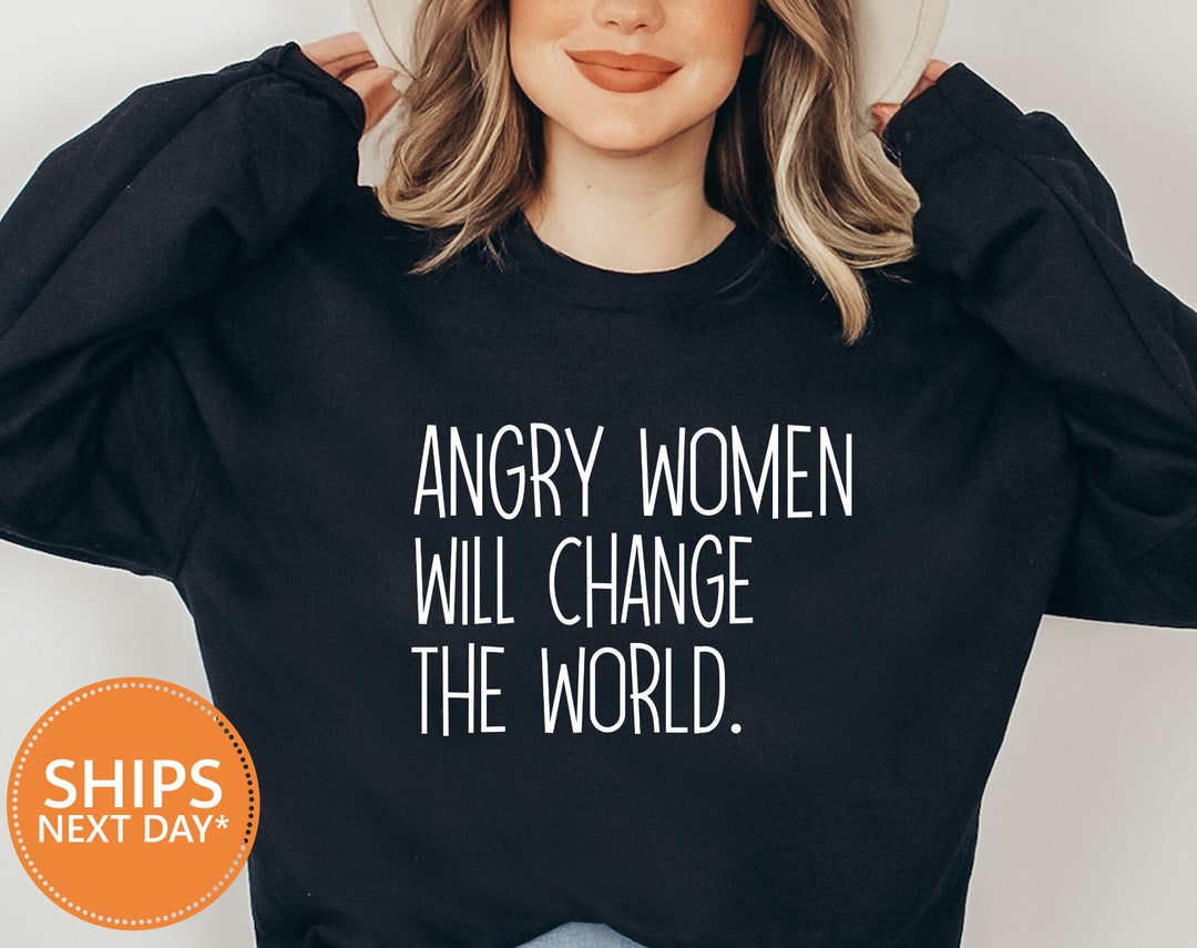 Angry Women Will Change the World Sweatshirt, Angry Women Sweater ...