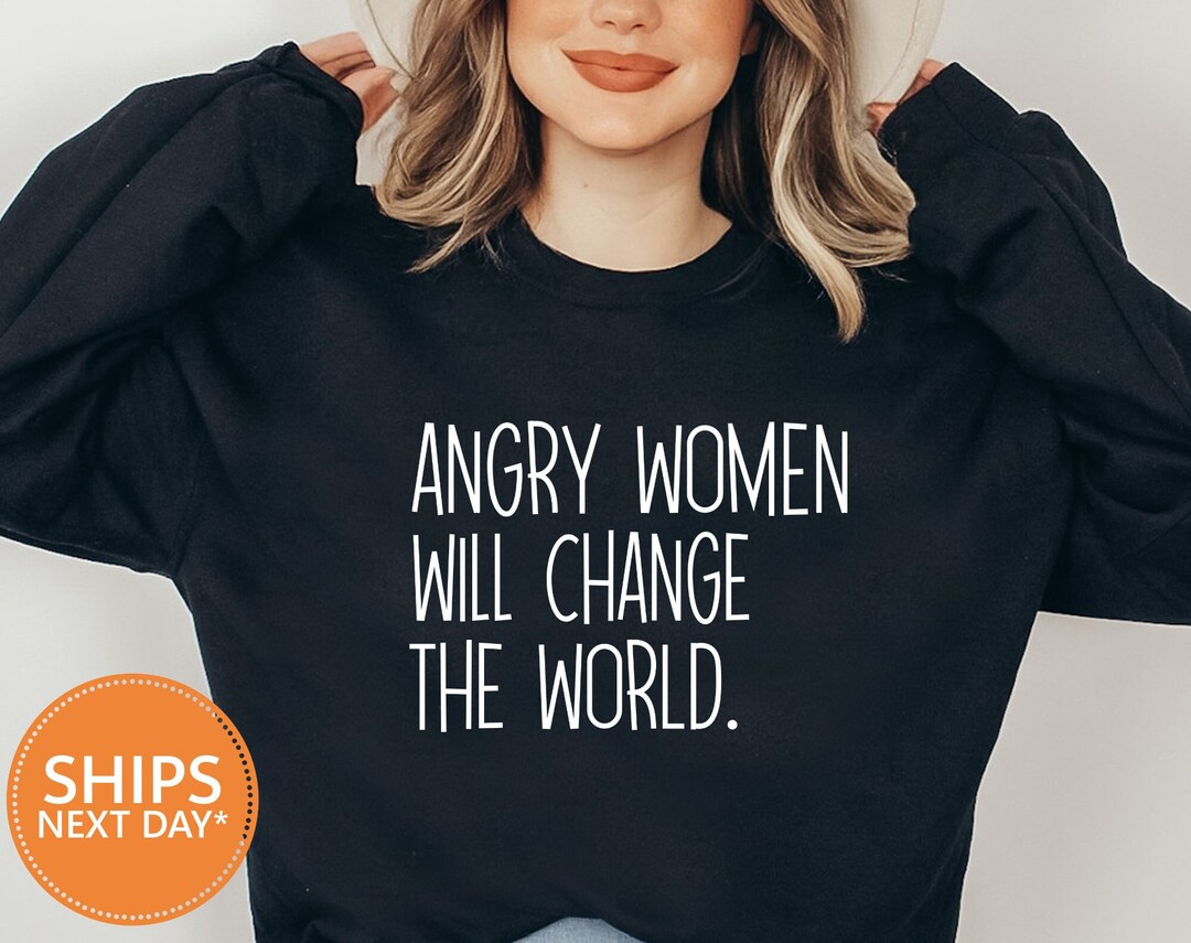 Angry Women Will Change the World Sweatshirt, Angry Women Sweater ...