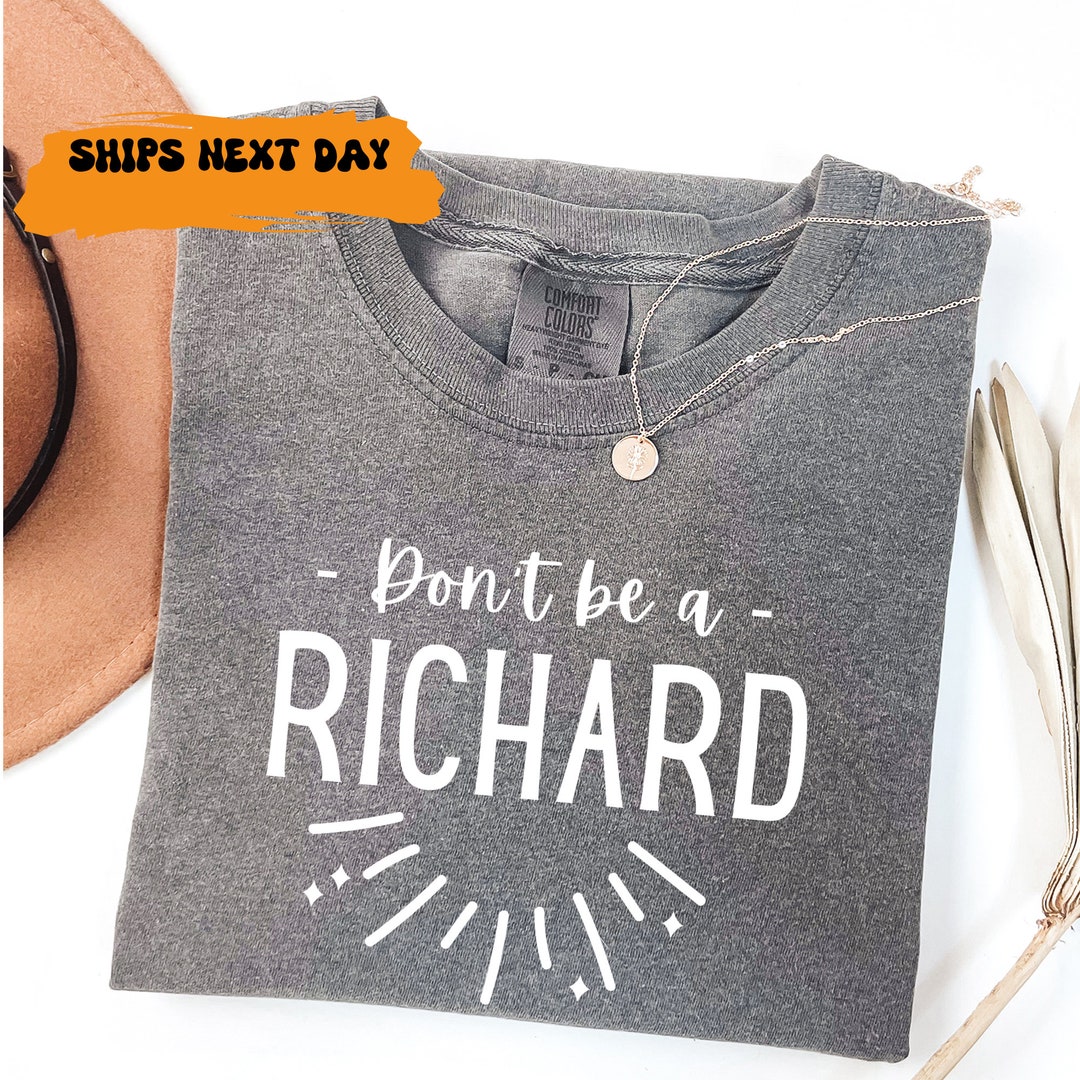Don't Be a Richard Comfort Colors Shirt, Funny Sarcastic Tee, Funny ...