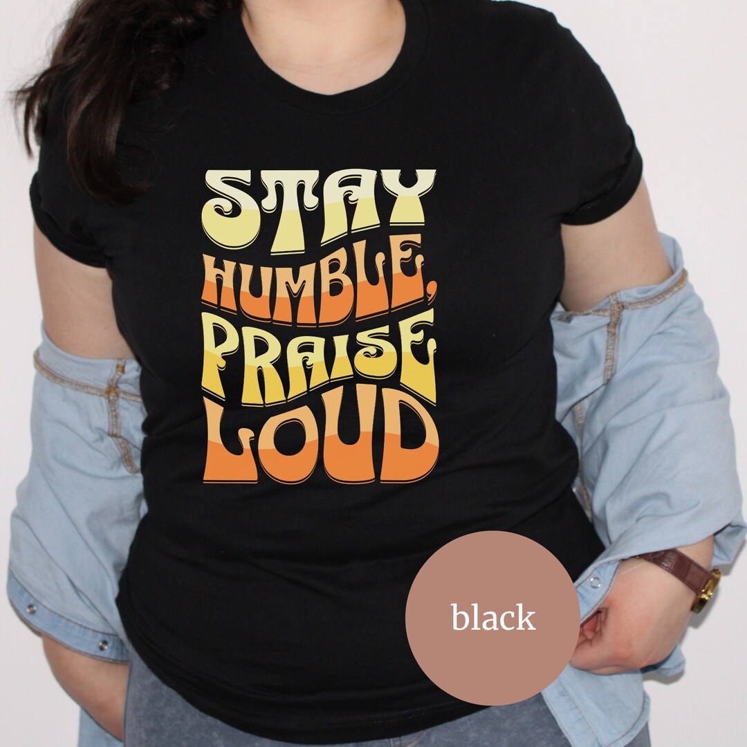 Stay Humble Praise Loud Unisex T-shirt Faith-based Tee - Etsy