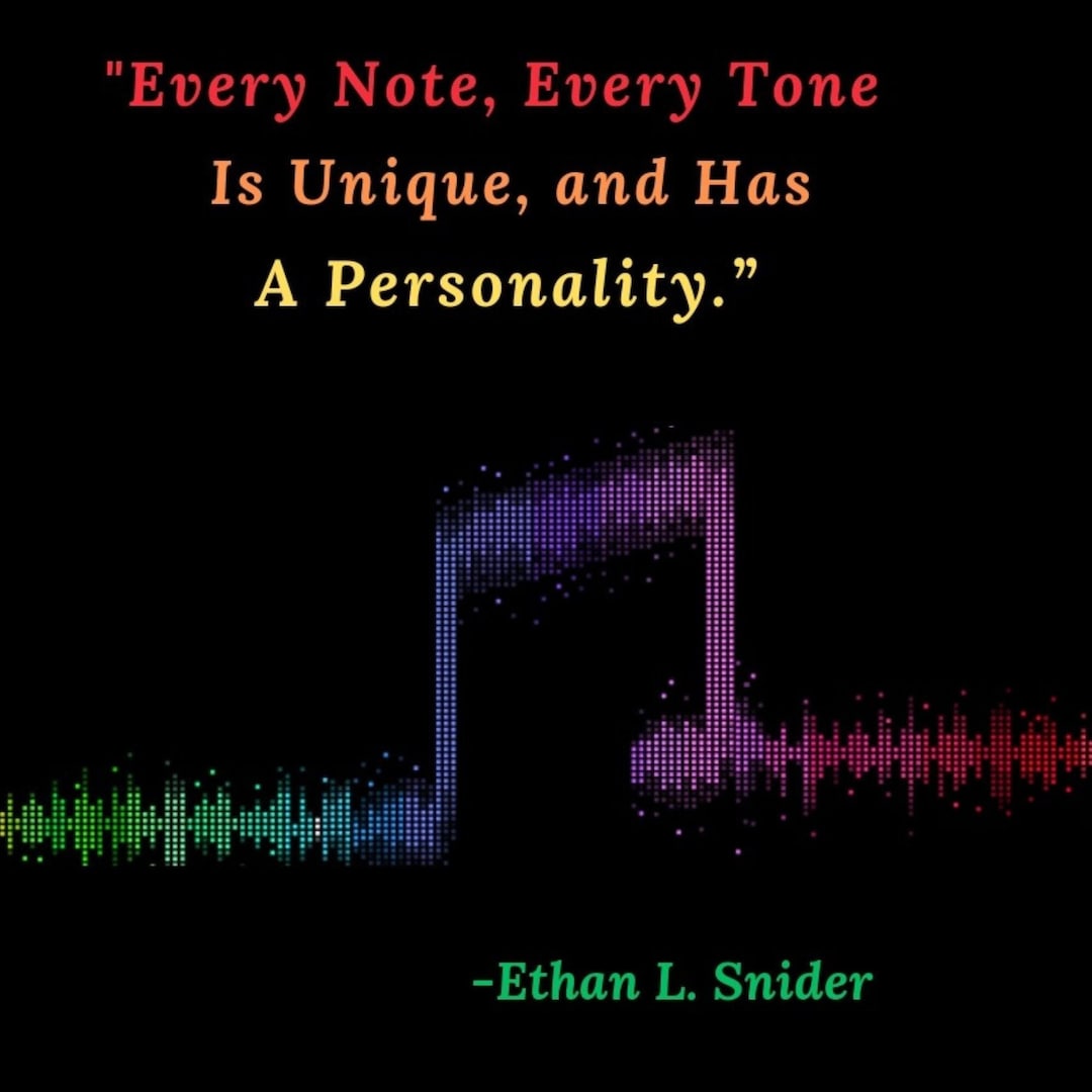 Every Note, Every Tone is Unique and Has A Personality -ethan L. Snider ...