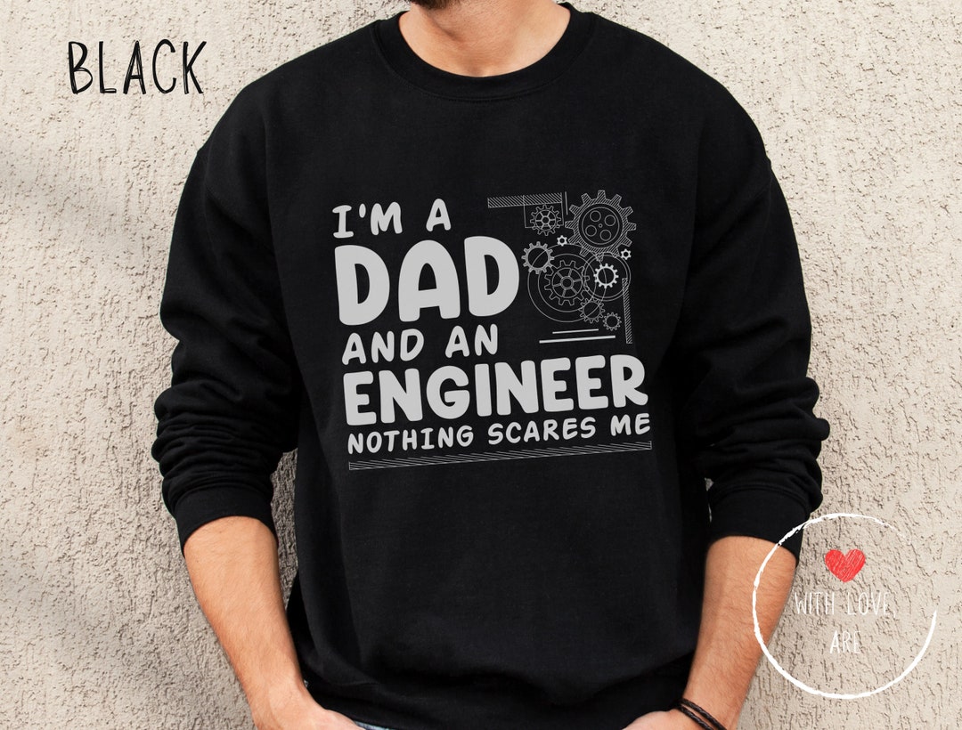 Engineer Dad Sweatshirt, Engineer Shirt, Engineering Gifts, Gift Idea ...