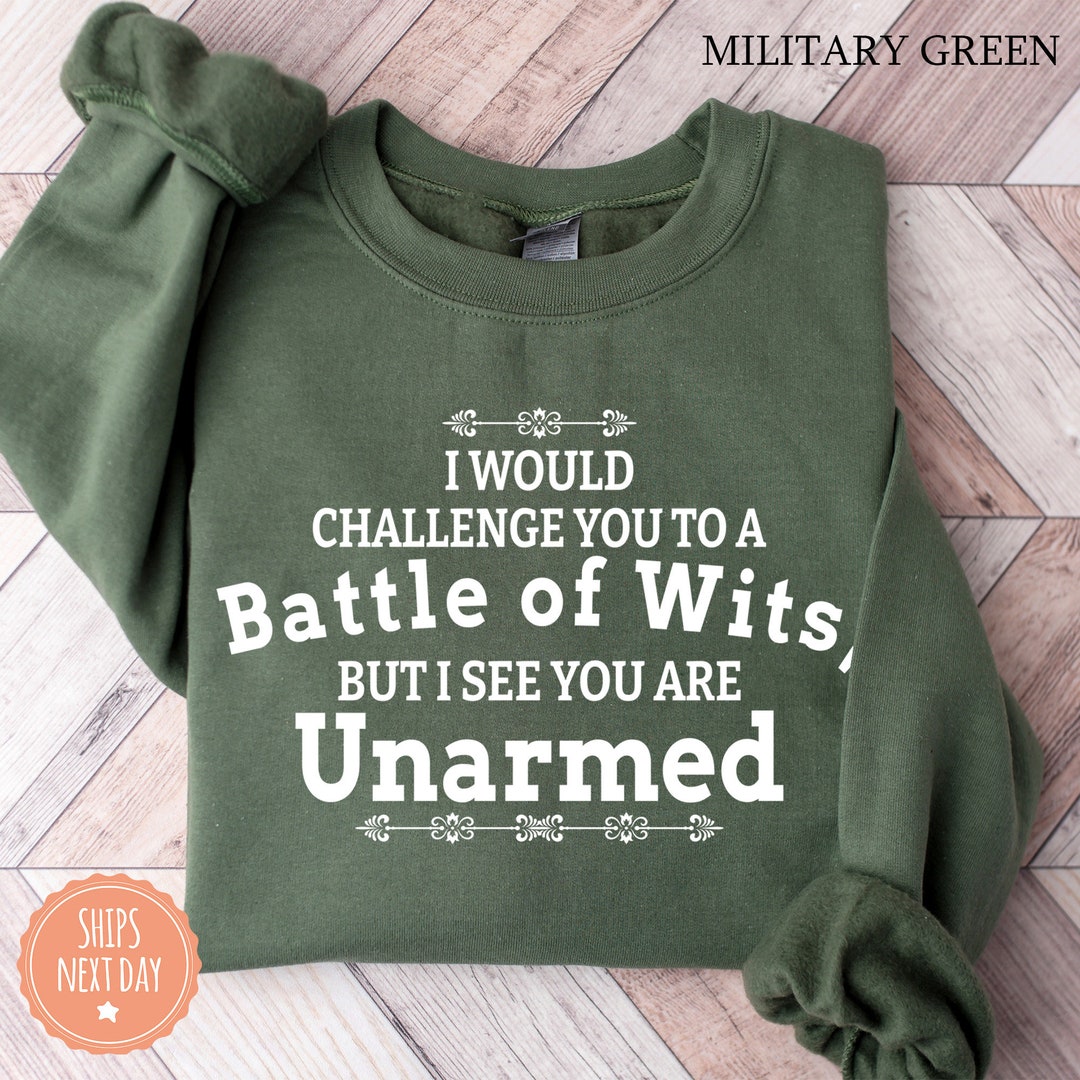 I Would Challenge You to A Battle of Wits but I See You Are Unarmed ...