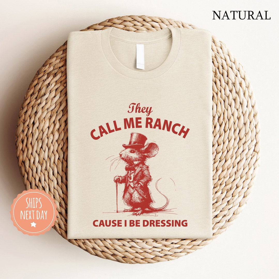 They Call Me Ranch Cause I Be Dressing T-shirt Sarcastic Shirt Meme ...