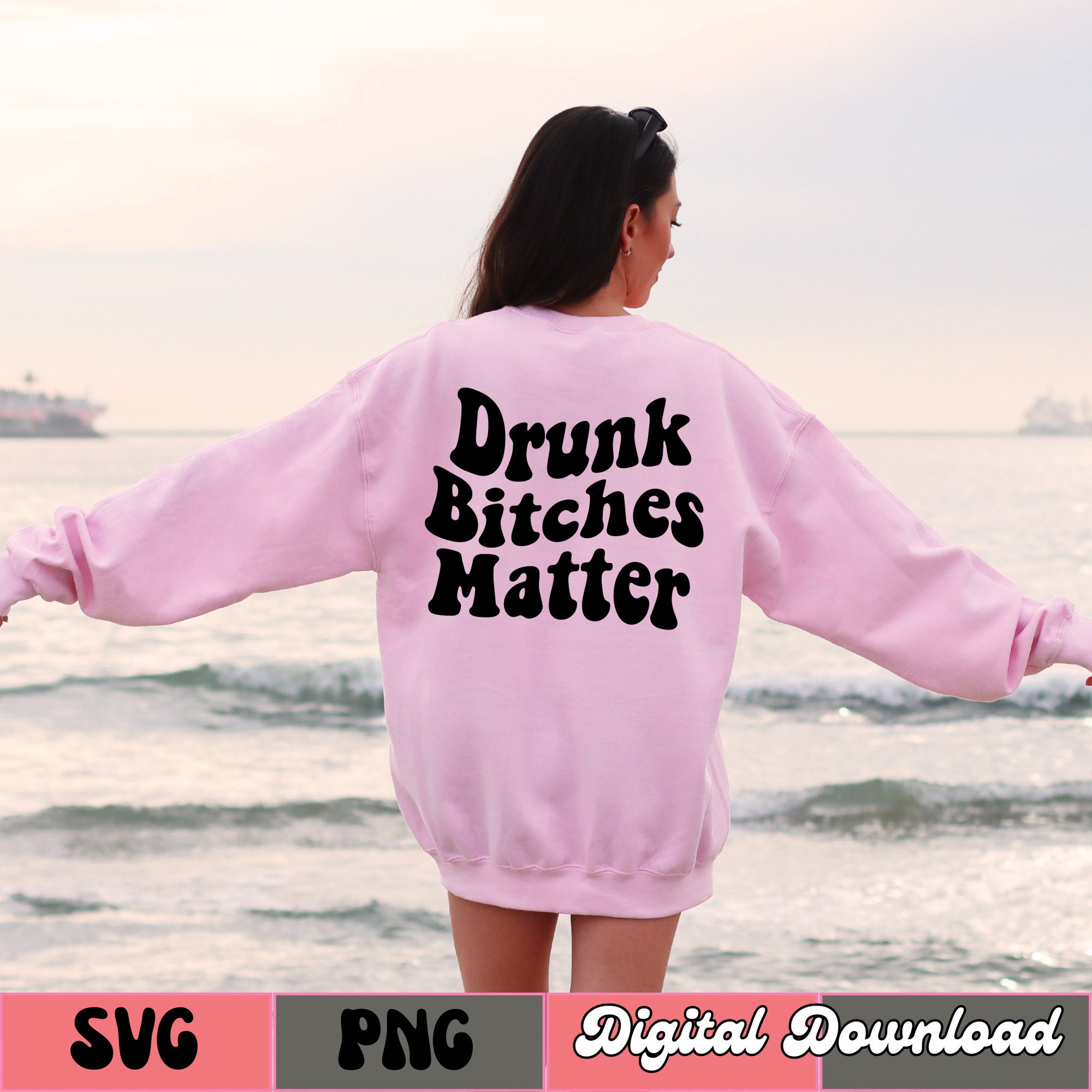 Drunk Bitches Matter Svg Png Drunk Svg Drinking Svg Png Bitches Shirt Svg Drinking Shirt Svg