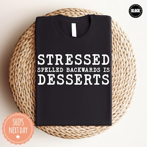 Stressed Spelled Backwards is Desserts T-shirt - Dessert Lover Shirt ...