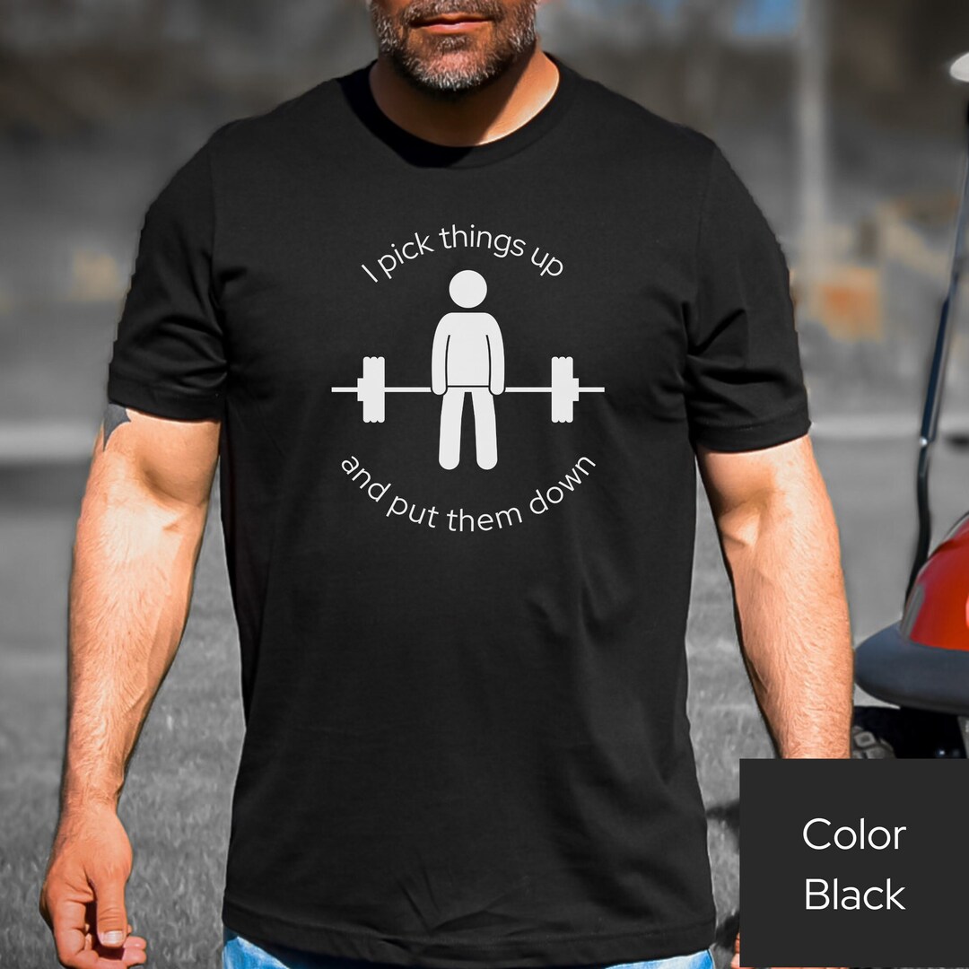 I Pick Things up and Put Them Down T-shirt, Workout Shirt for Him ...