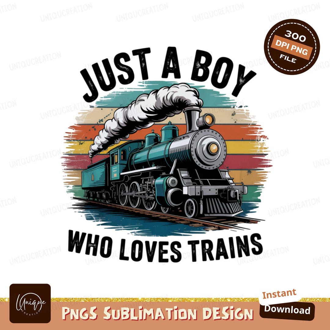 Just A Boy Who Loves Trains, Sublimation Png, Train Lover Png Design ...