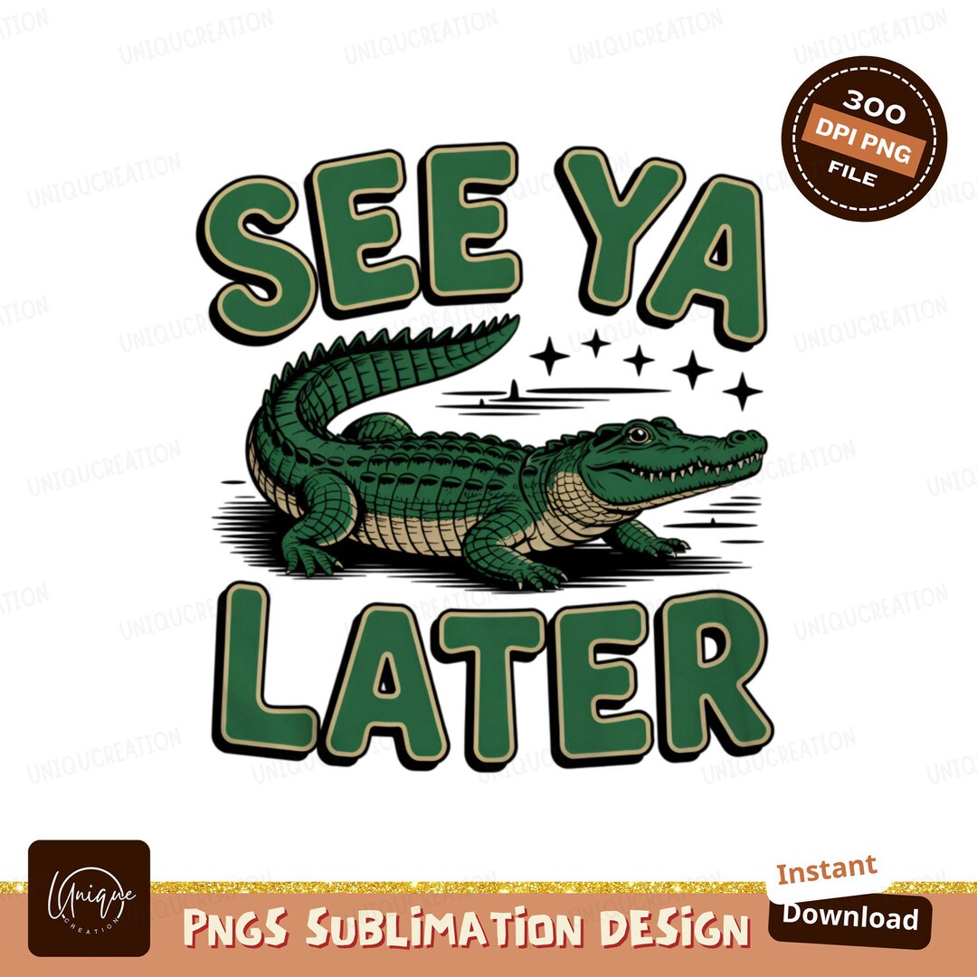 See Ya Later Alligator Digital Png, Alligator Sublimation Design, Funny ...