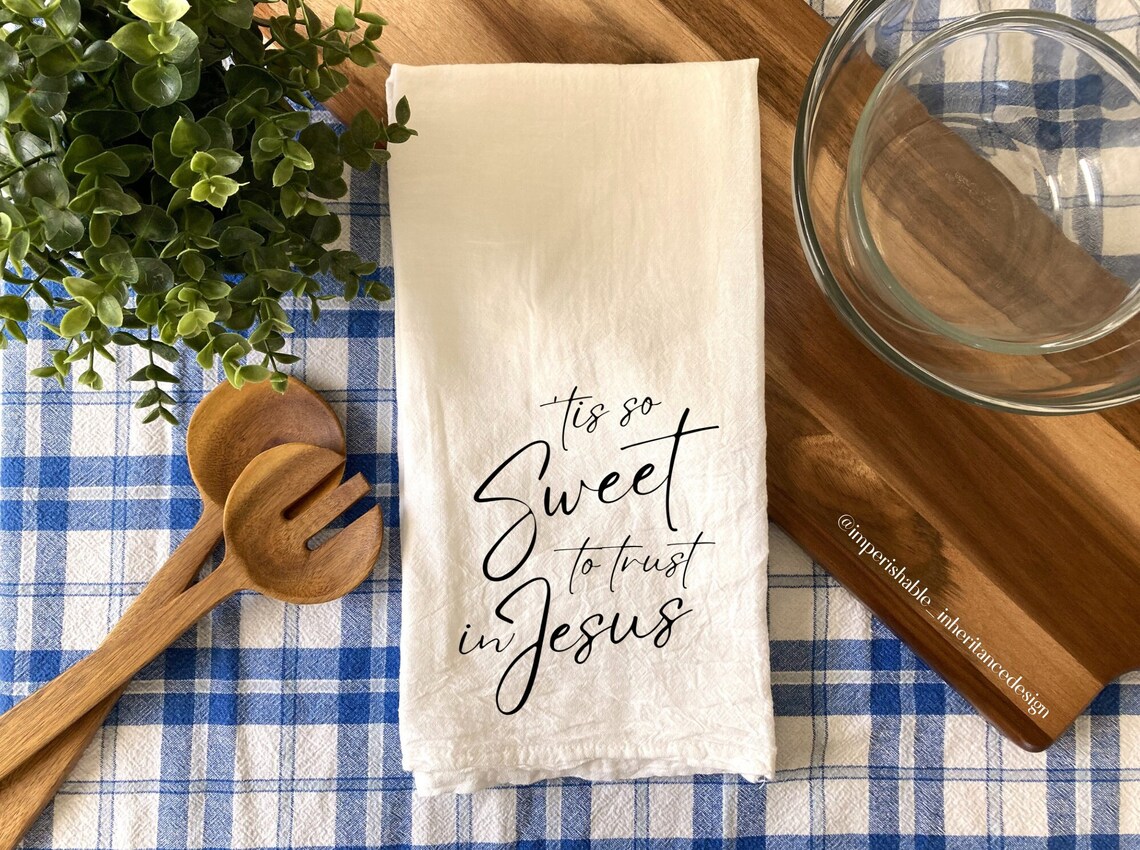Tis so Sweet to Trust in Jesus. Flour Sac Tea Towel. Farmhouse Kitchen ...