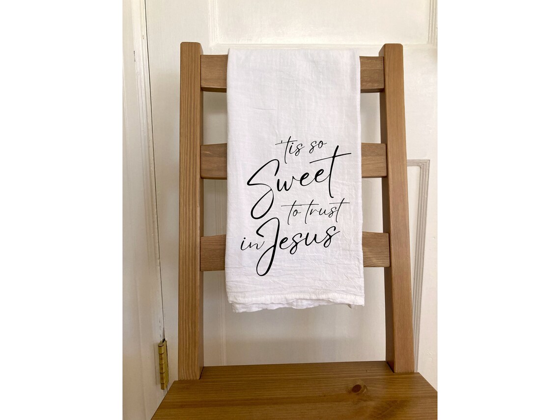 Tis so Sweet to Trust in Jesus. Flour Sac Tea Towel. Farmhouse Kitchen ...