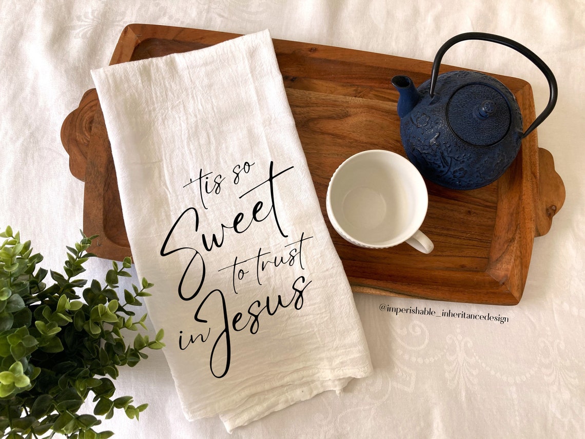 Tis so Sweet to Trust in Jesus. Flour Sac Tea Towel. Farmhouse Kitchen ...
