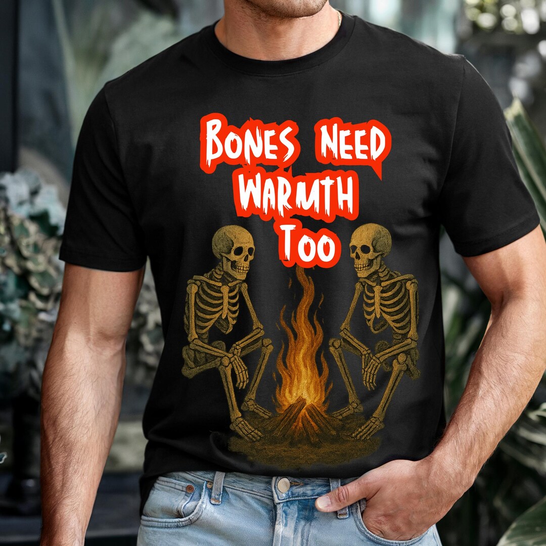 Bones Need Warmth Too – Funny Skeleton Campfire T-shirt - Etsy