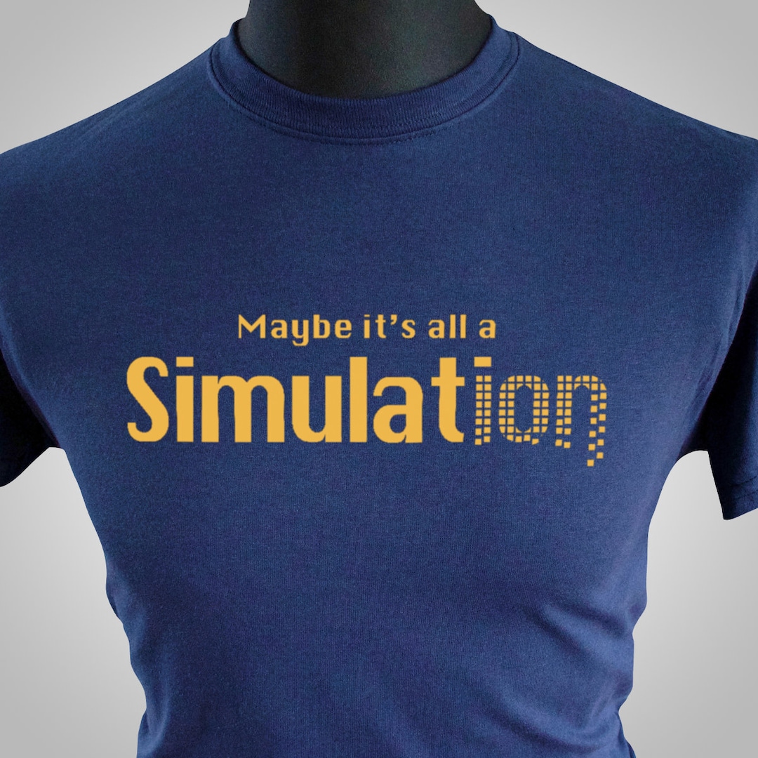 Maybe Its All A Simulation T Shirt (black or Blue) - Etsy