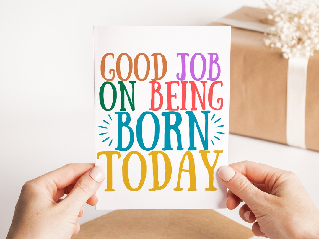 Good Job on Being Born Today Birthday Card - Funny Happy Birthday Card ...