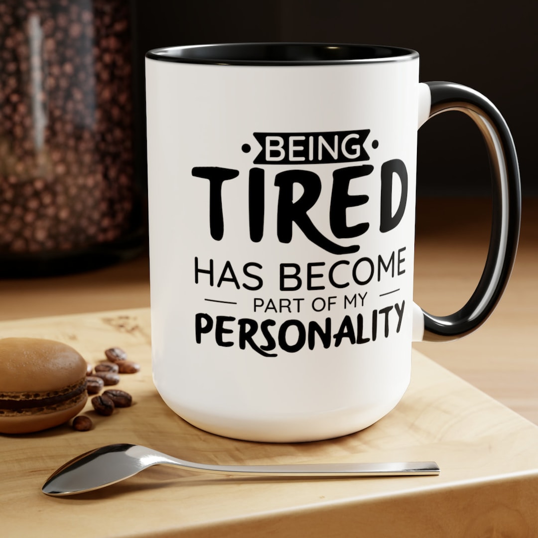 Funny Cup, Being Tired Has Become Part of My Personality Coffee Mugs ...