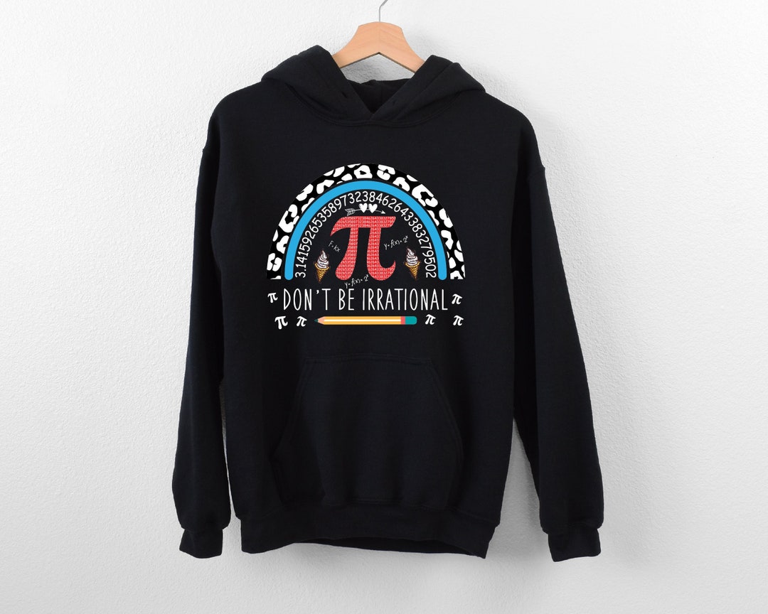 Don't Be Irrational Hoodie, Math Lover Hoodie, Math Teacher Hoodie, Pi ...