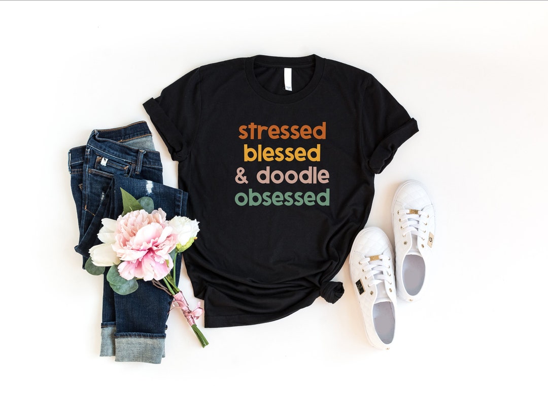 Stressed Blessed & Doodle Obsessed Shirt, Animal Lover Tshirt, Funny ...