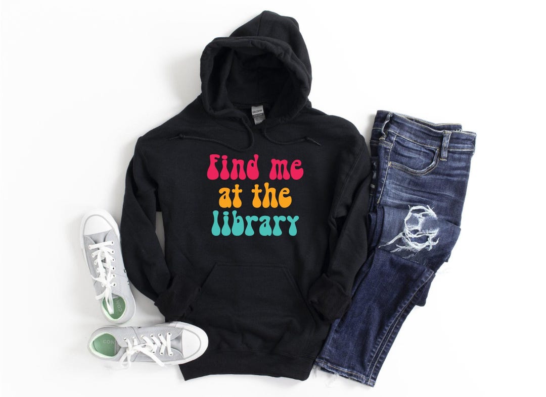 Find Me at the Library Hoodie, Book Nerd Hoodie, Funny Reader Gift ...