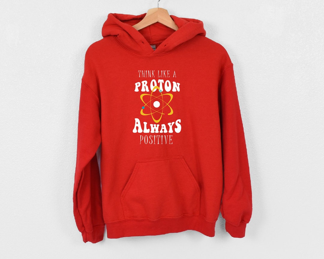 Think Like A Proton Always Positive Hoodie, Science Teacher Hoodie ...