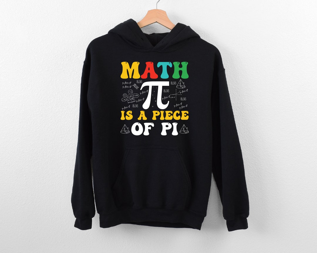Math is A Piece of Pi Hoodie, Pi Day Hoodie, Math Teacher Hoodie, Math ...