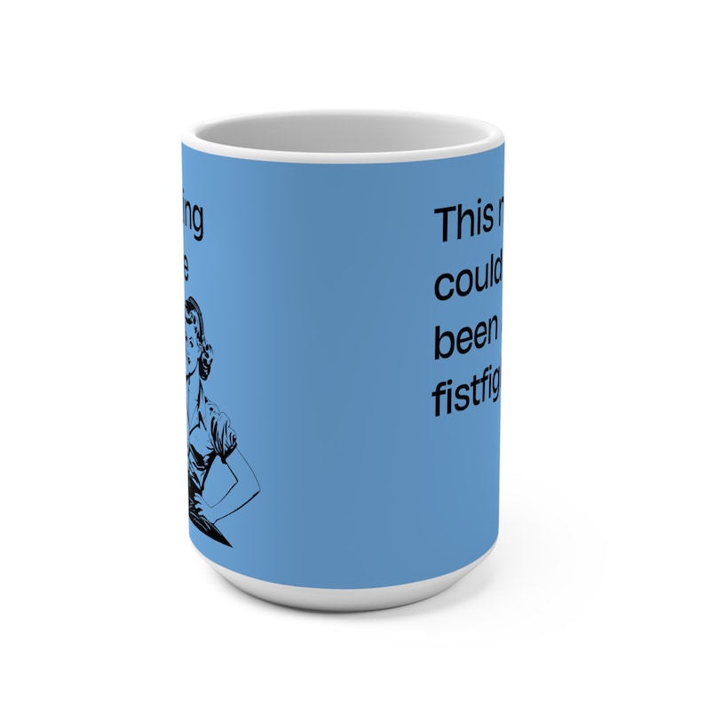 This Meeting Could Have Been A Fistfight Mug ,15oz Ceramic Coffee Cup ... This Meeting Could Have Been A Fistfight Mug ,15oz Ceramic Coffee Cup ...