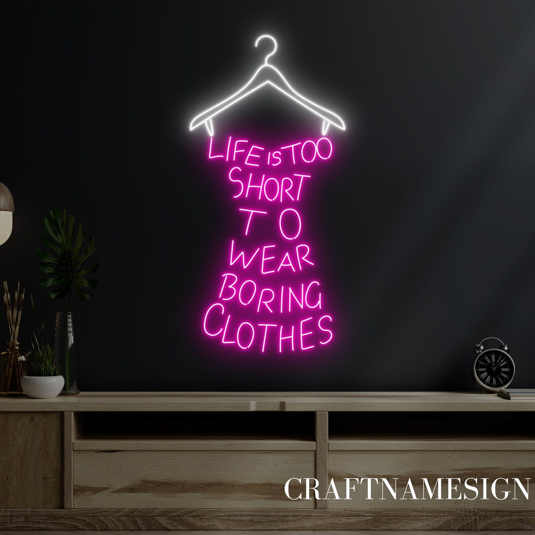 Life is Too Short to Wear Boring Clothes Neon Sign, Clothing Boutique ...