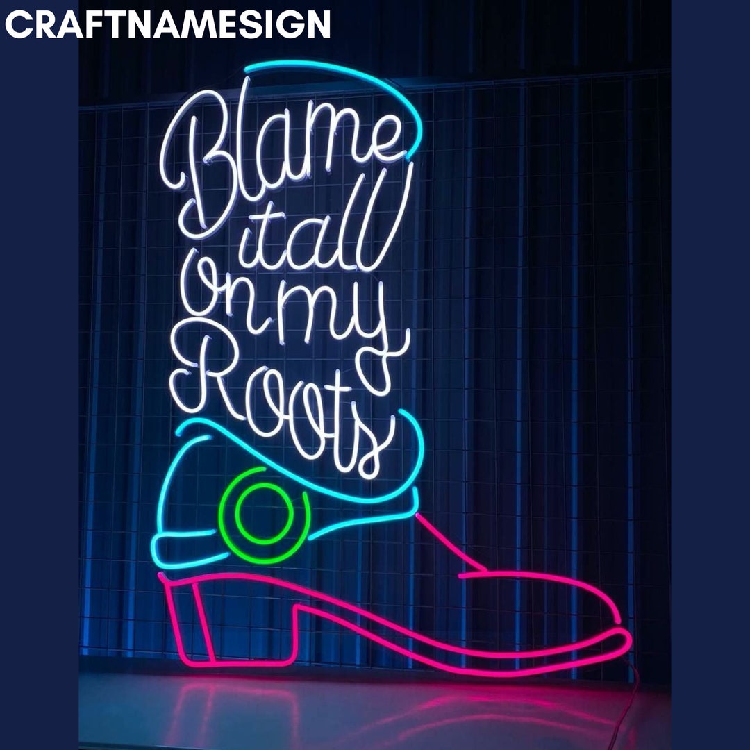 Blame It All on My Roots Neon Sign, Cowboy Boots Led Sign, Custom Neon ...