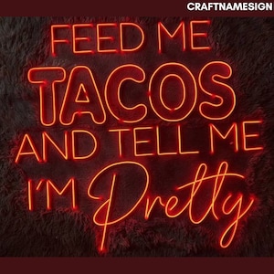 Feed Me Tacos and Tell Me I'm Pretty Neon Sign, Tacos Led Sign, Custom ...