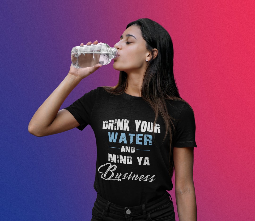 Drink Your Water Shirt, Drink Water Tshirt, Mind Your Business Shirt ...