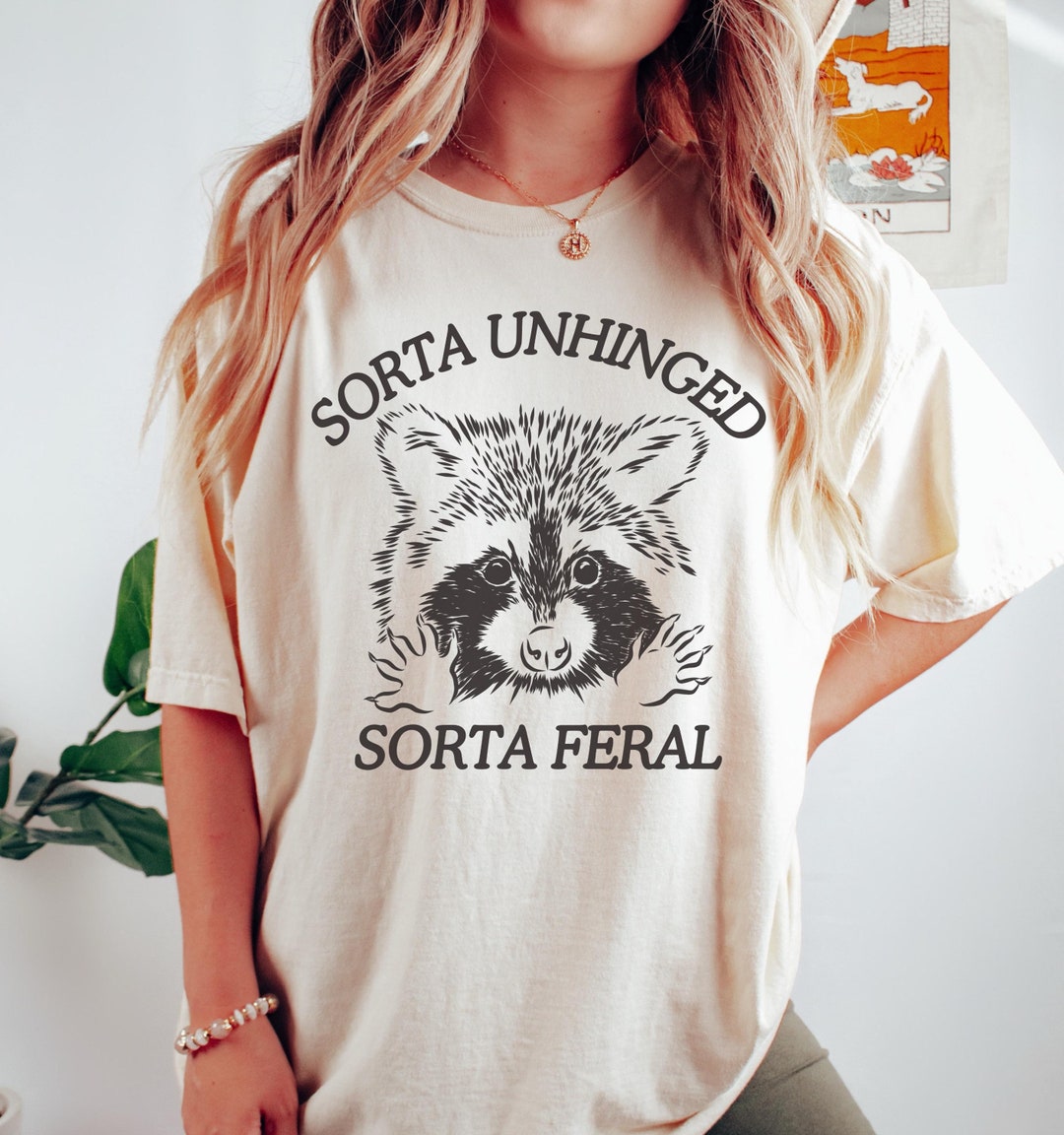 Sorta Unhinged Sorta Feral Shirt, Comfort Colors Shirt, Funny Raccoon ...