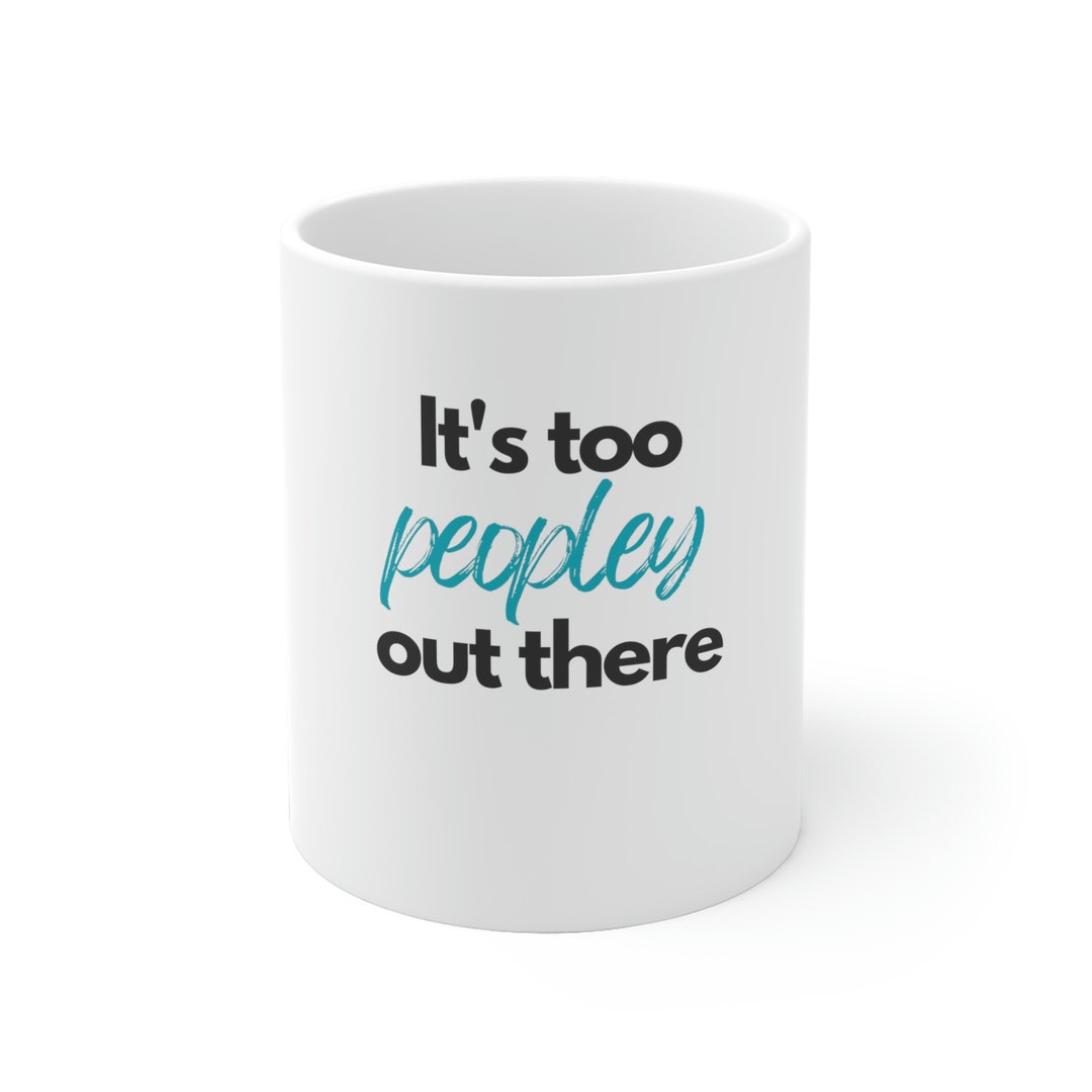 It's Too Peopley Mug / Funny Mug / Gift / Introvert Humor / Good Vibes ...