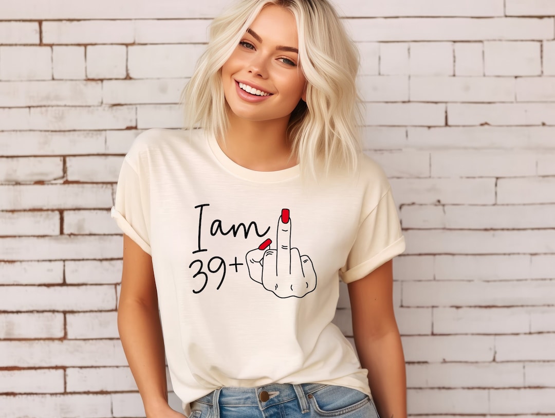 Custom Birthday T Shirt, I Am 39+ Middle Finger Gift Sweatshirt, 40th ...