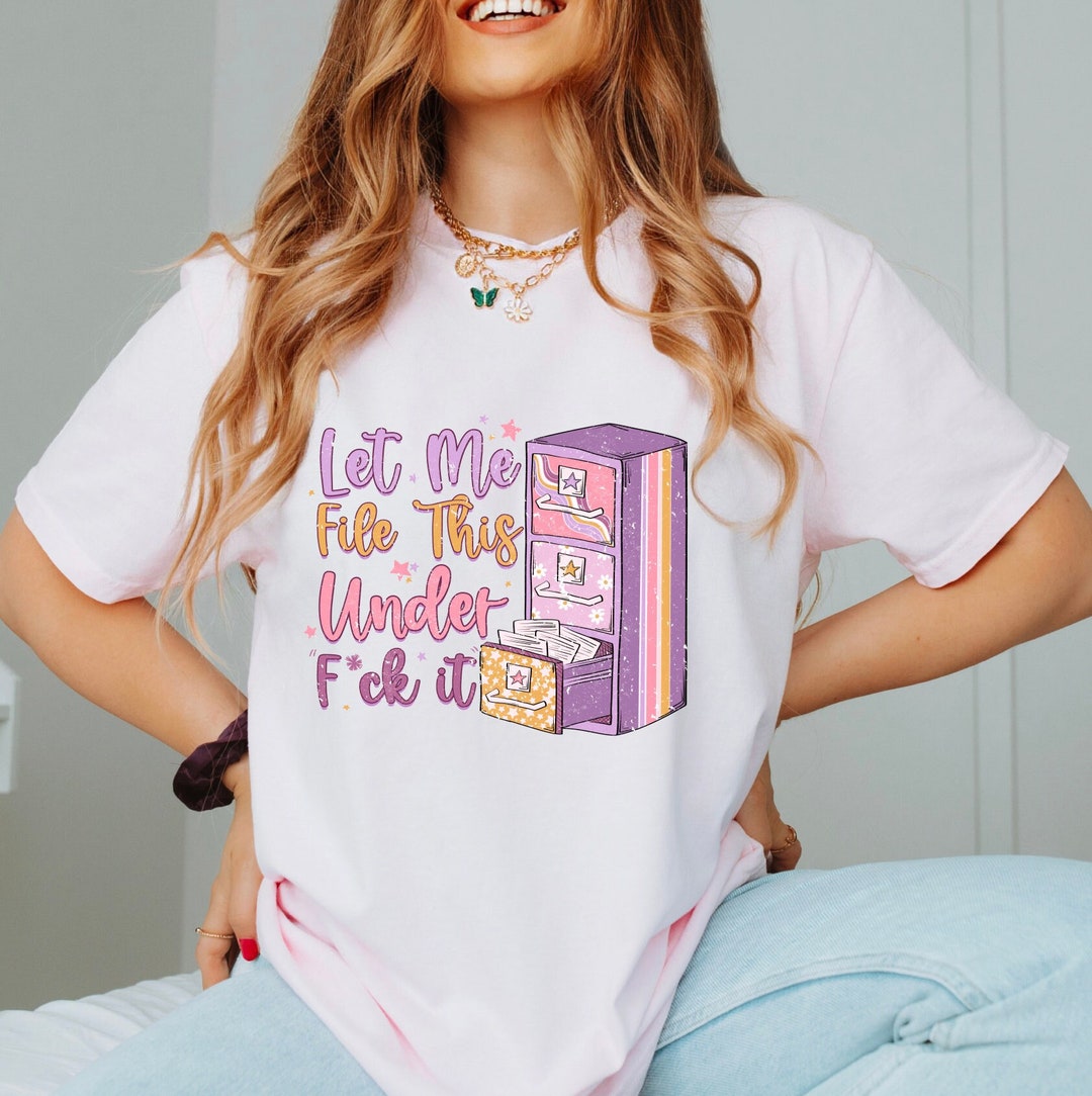 Let Me File This Under F It Colorful DTF Transfer, Ready to Press DTF ...