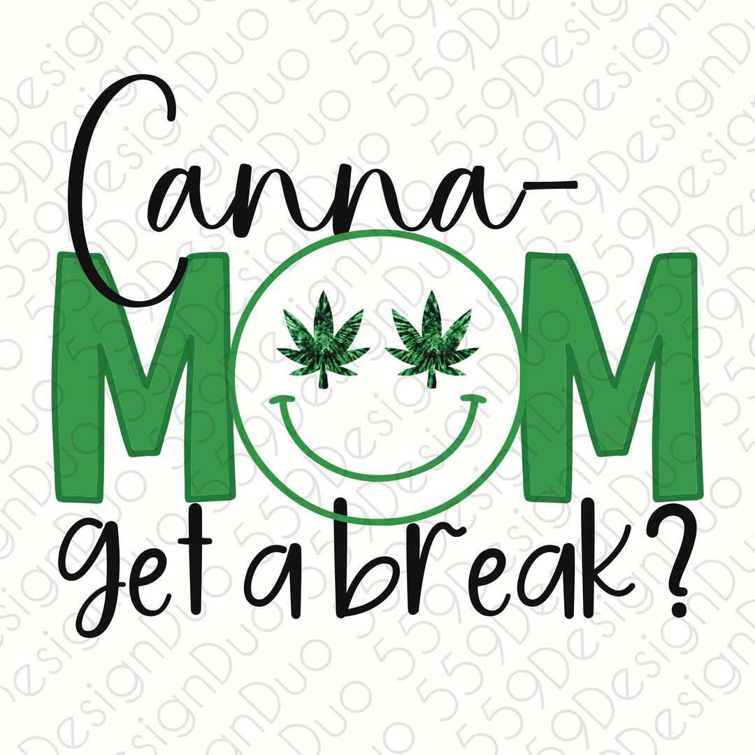 Canna Mom Get a Break Funny 420 Smiley Smokers Digital Design for ...