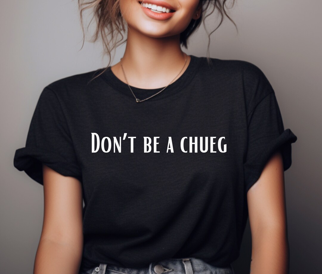Don't Be a Chueg Chuegy Chueg Gen Z Shirt Boomer Shirt - Etsy
