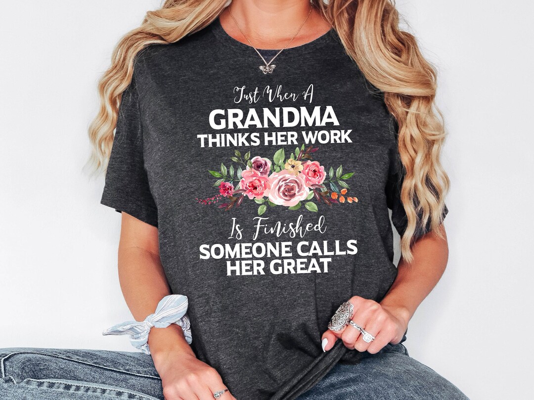 Great Grandma Shirt, Just When A Grandma Thinks Her Work is Finished ...