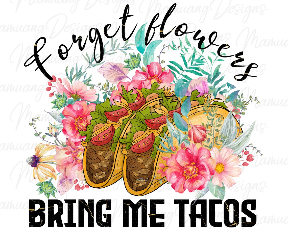 Forget Flowers Bring Me Tacos, Mexican Sublimation Design, Printable ...