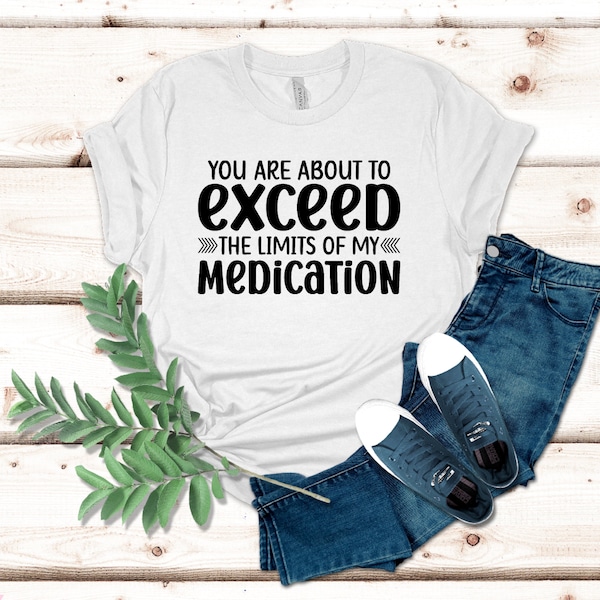 You Are About to Exceed the Limits of My Medication Shirt - Etsy