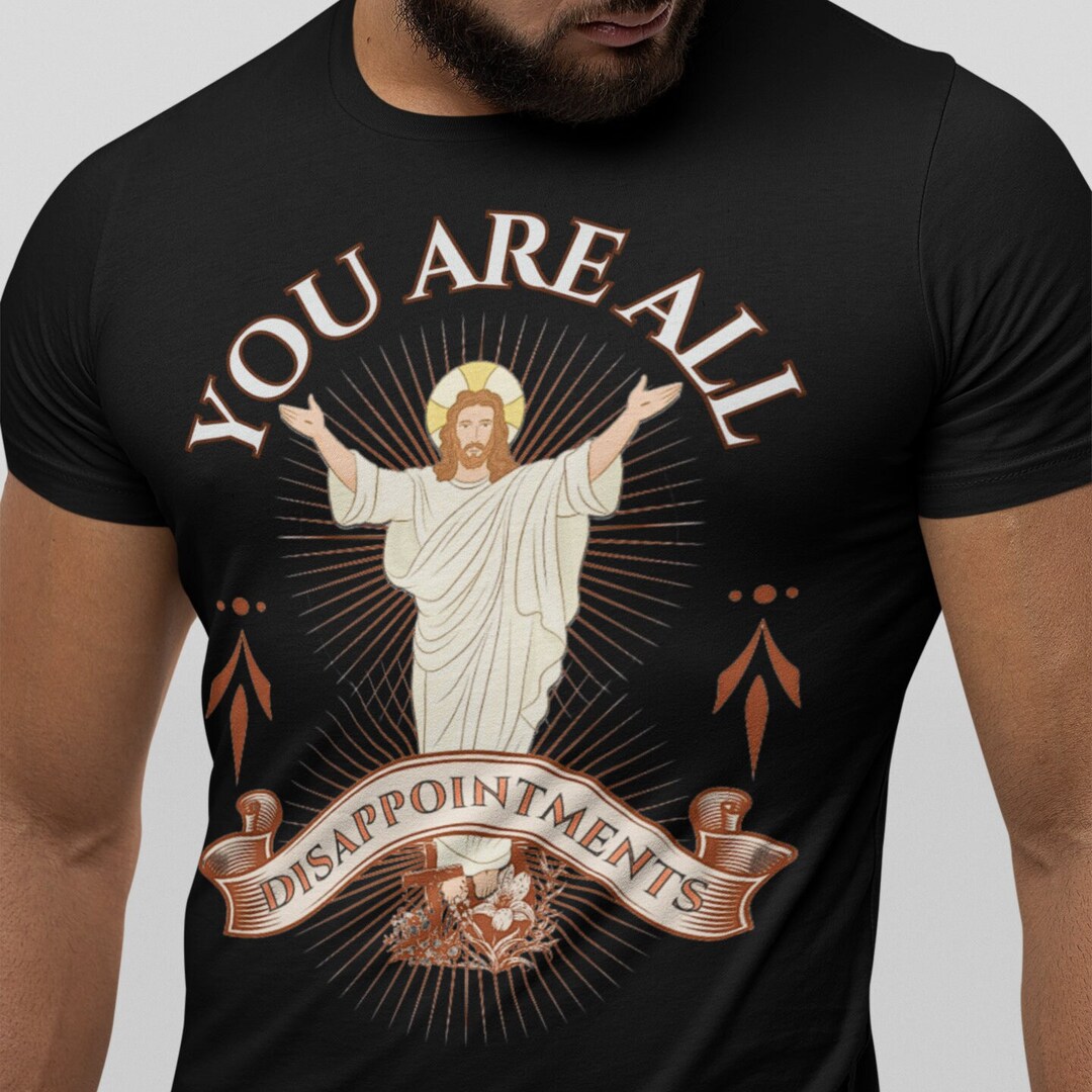 Funny Jesus Shirt, You Are All Disappointments, Funny Christian Gift ...