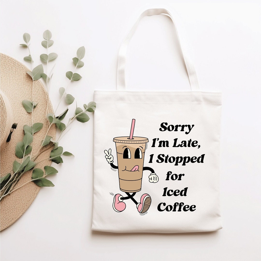 Iced Coffee Tote Bag, I'm Sorry I'm Late I Stopped for Iced Coffee, 100 ...