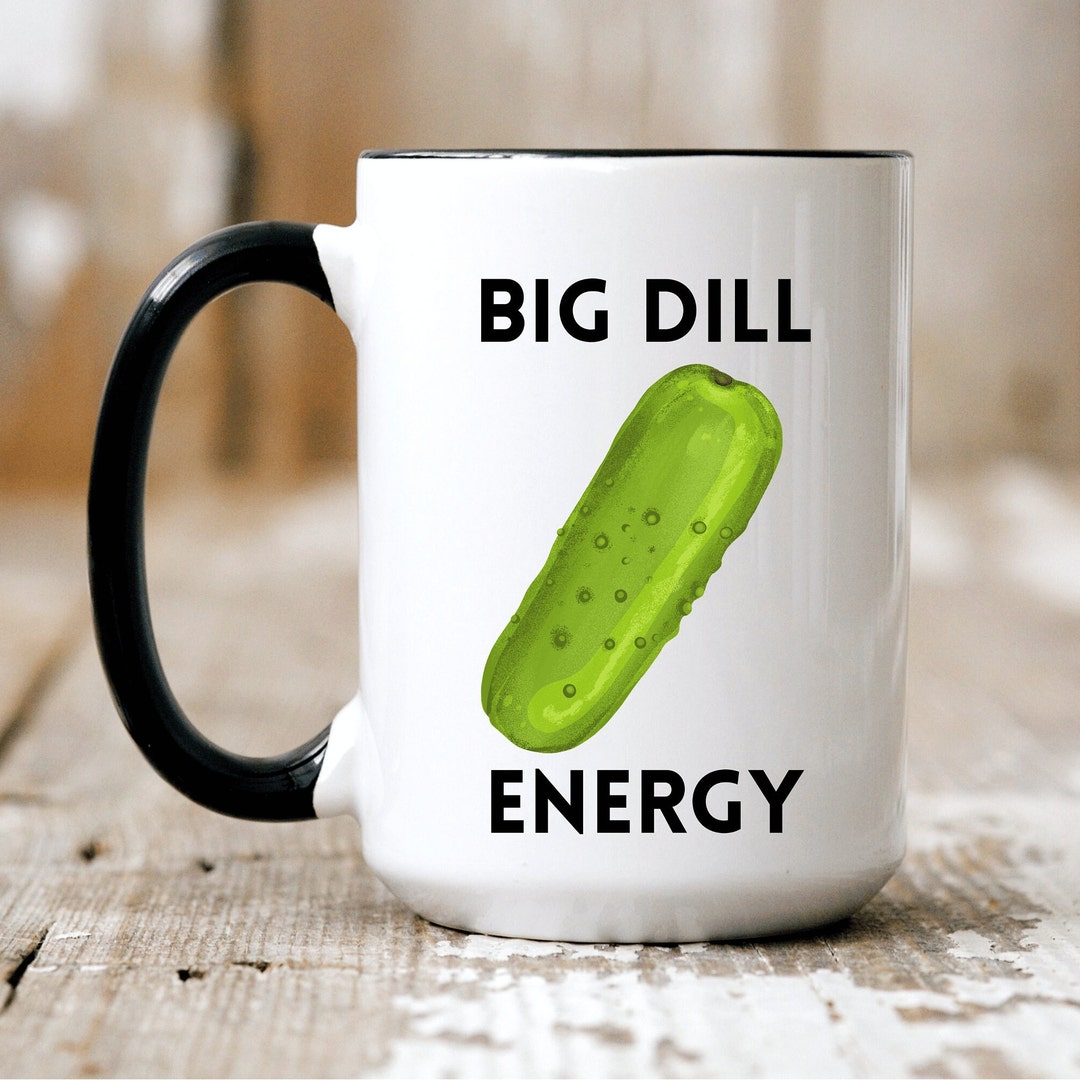 Big Dill Energy Pickle Mug, Funny Big D Energy Gift, Pickle Lover Mug ...