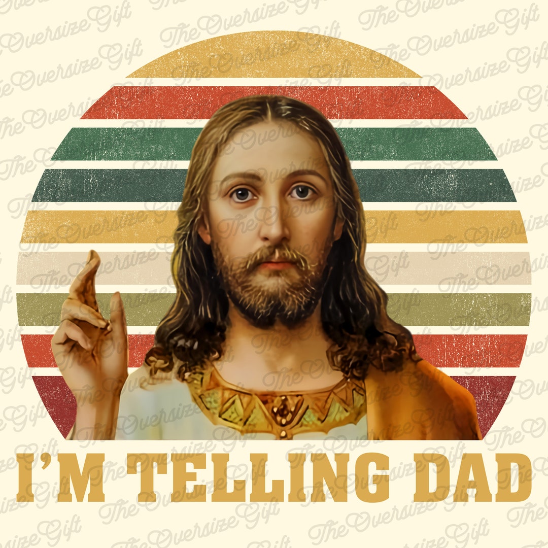 I'm Telling Dad Jesus Meme Surreal Funny Saying, God Saying Design PNG ...