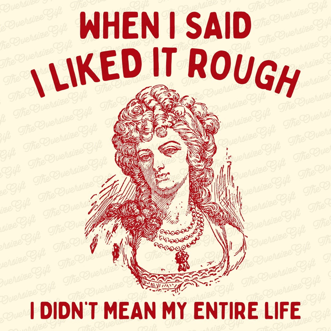 When I Said I Liked It Rough I Didn't Mean My Entire Life PNG File ...