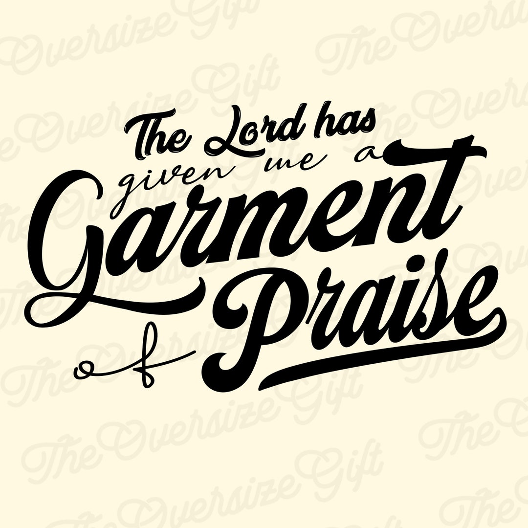 The Lord Has Given Me A Garment of Praise God PNG File , God PNG File ...